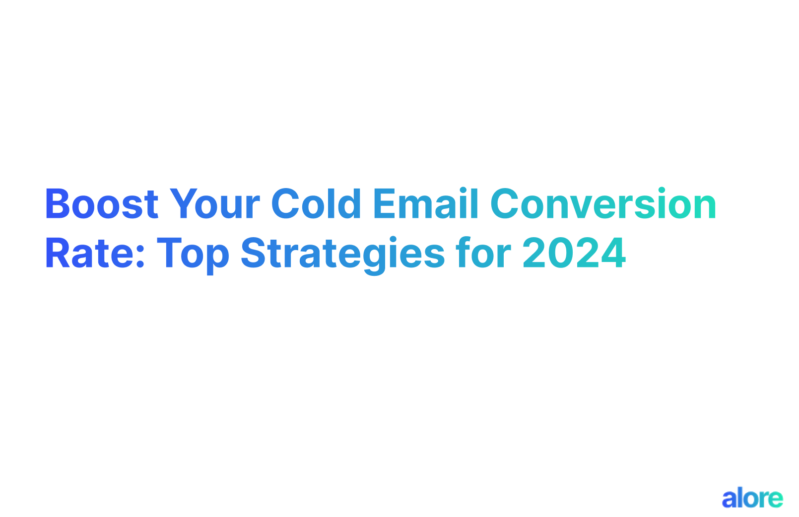 Boost Your Cold Email Conversion Rate: Top Strategies for 2024 | Alore